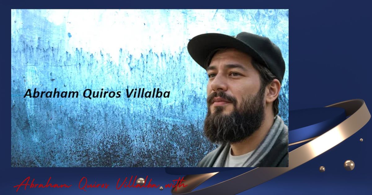 Abraham Quiros Villalba: Exploring His Life, Work, And Legacy Abraham Quiros Villalba: Exploring His Life, Work, And Legacy
